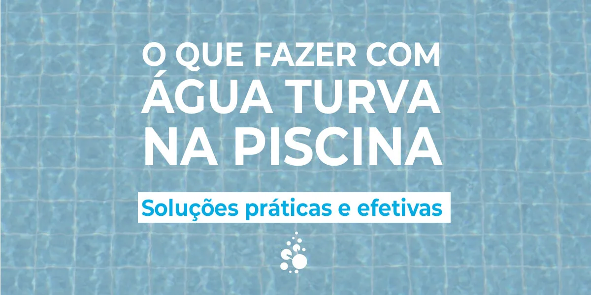 O que fazer com água turva na piscina: soluções práticas e efetivas ...